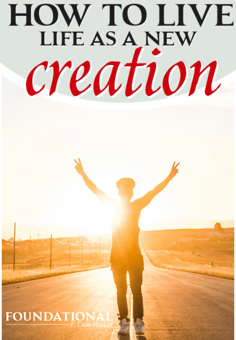 4 Ways We Live Life as a New Creation – Foundational