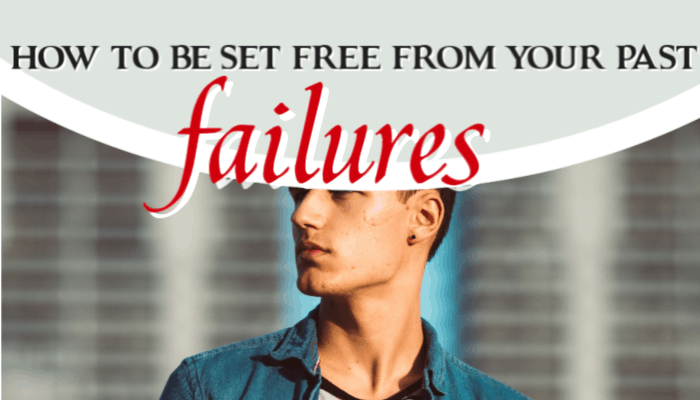 How To Be Set Free From Your Past Failures (1) – Foundational