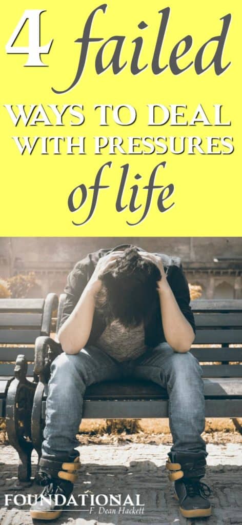 4 Failed Ways to Deal With Pressures of Life - Foundational